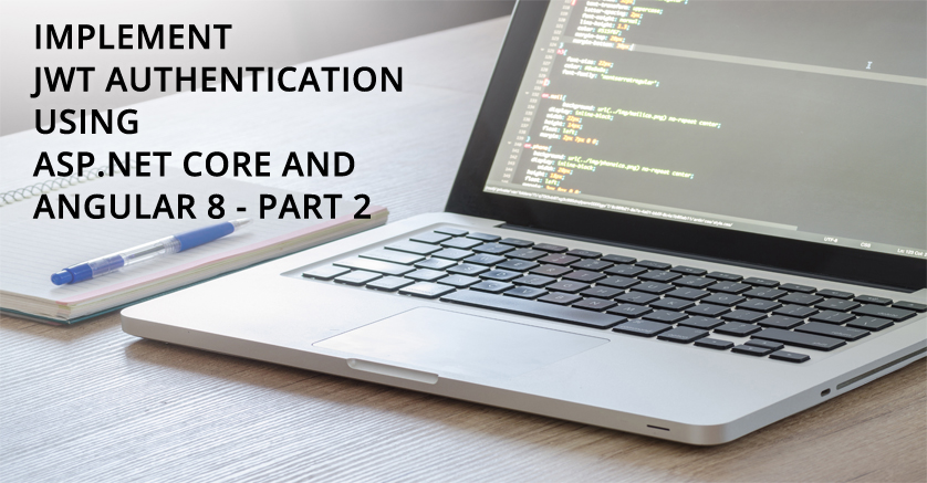 JWT Authentication in ASP.NET Core and Angular 8 – Part 2 Guide